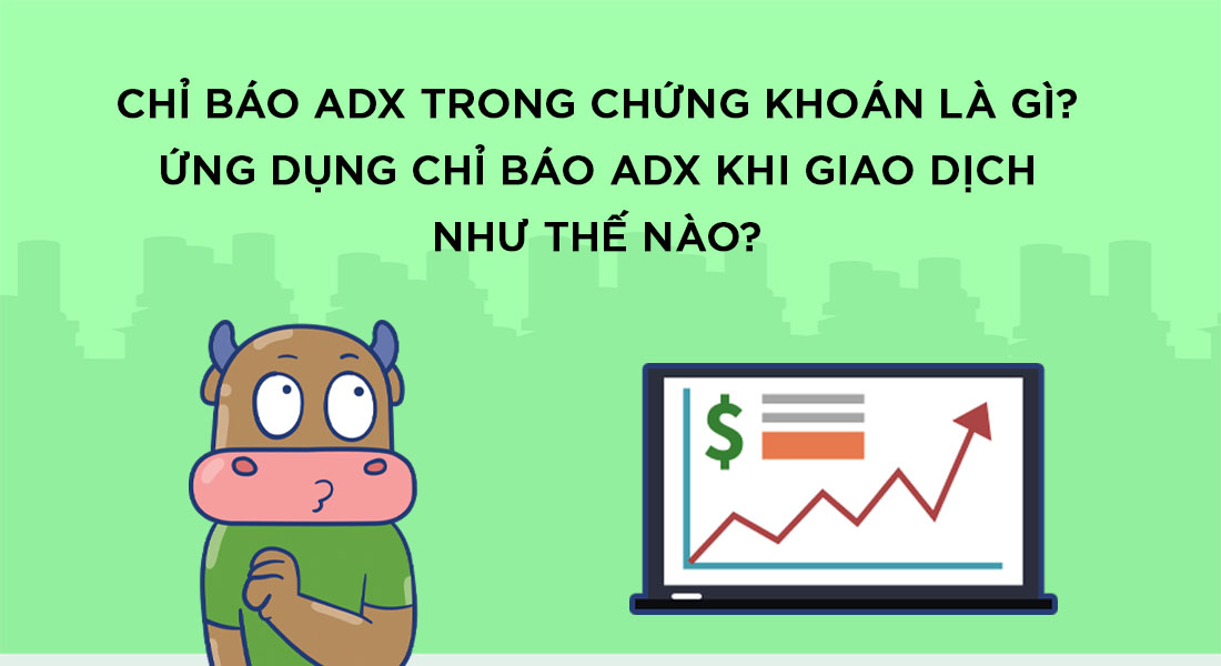 Chỉ báo ADX trong chứng khoán là gì? Ứng dụng chỉ báo ADX khi giao dịch như thế nào?