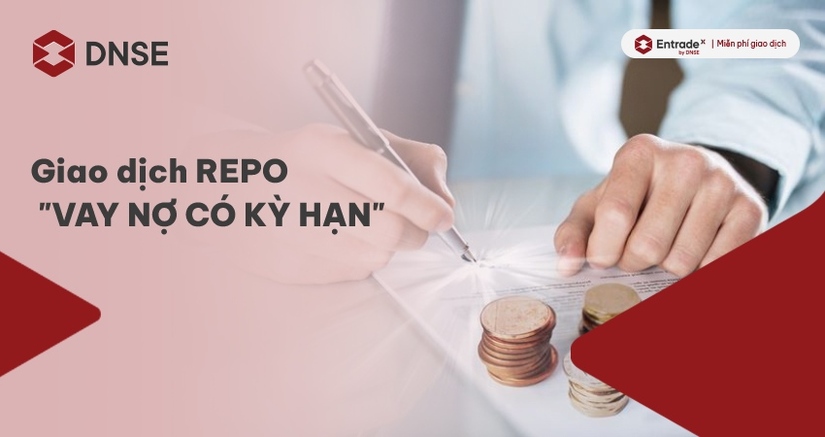 Giao dịch Repo (Repurchase Agreement) – Công cụ “vay có kỳ hạn”