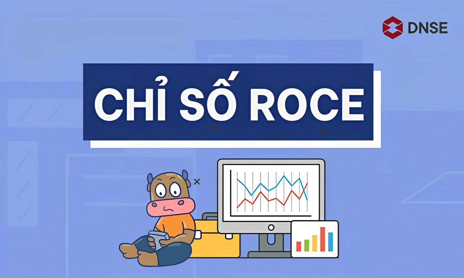 ROCE là gì? Vai trò của chỉ số ROCE đối với doanh nghiệp và nhà đầu tư