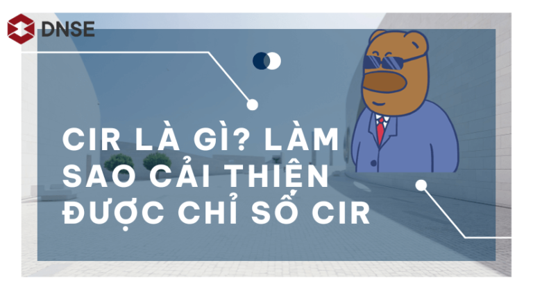 CIR là gì? Làm thế nào để cải thiện chỉ số CIR?