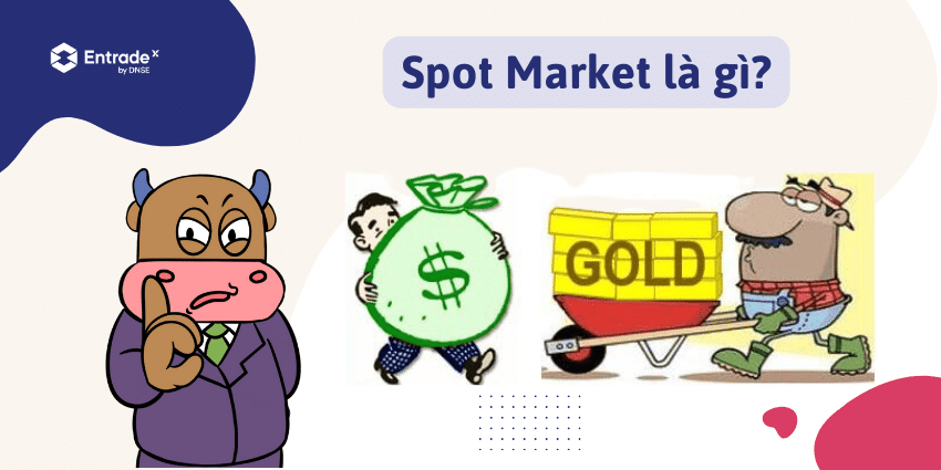 Spot Market là gì? Phân biệt Spot Market và Futures Market
